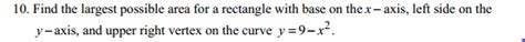Solved 10 Find The Largest Possible Area For A Rectangle