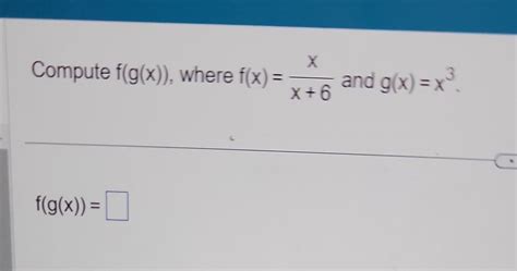 Solved Compute F G X Where F X X 6x And G X X3