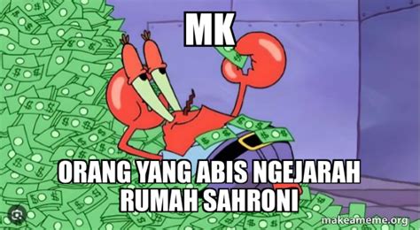 Mk Orang Yang Abis Ngejarah Rumah Sahroni Mr Krabs Money Meme Generator