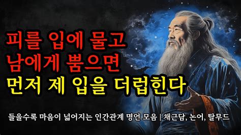 들을수록 마음이 넓어지는 인간관계 명언 모음 채근담 논어 탈무드 피를 입에 물고 남에게 뿜으면 먼저 제 입을 더럽힌다 Youtube