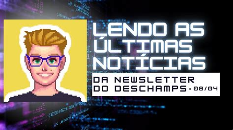 lendo e comentando sobre as notícias de tecnologia da newsletter do