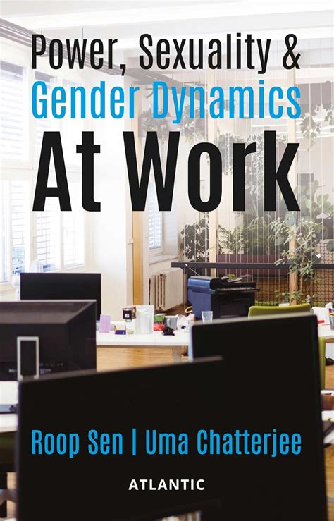 Power Sexuality And Gender Dynamics At Work EBook Sen Roop Chatterjee Uma Amazon In
