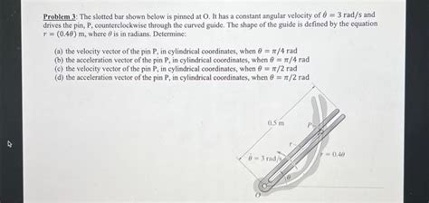 solved problem 3 the slotted bar shown below is pinned at
