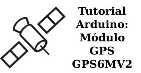 Tutorial Arduino Modulo Gps Gps6mv2 Leantec Es