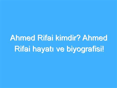 Ahmed Rifai Kimdir Ahmed Rifai Hayatı Ve Biyografisi Burç Haritası