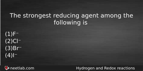 The Strongest Reducing Agent Among The Following Is Neetlab