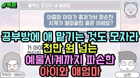 공부방에 애 맡기는 것도 모자라 천만 원 넘는 예물시계까지 파손한 아이와 애엄마 톡툰 모음집 73탄 갓쇼의톡툰 Youtube