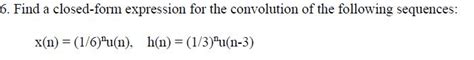 Solved Find A Closed Form Expression For The Convolution Of Chegg