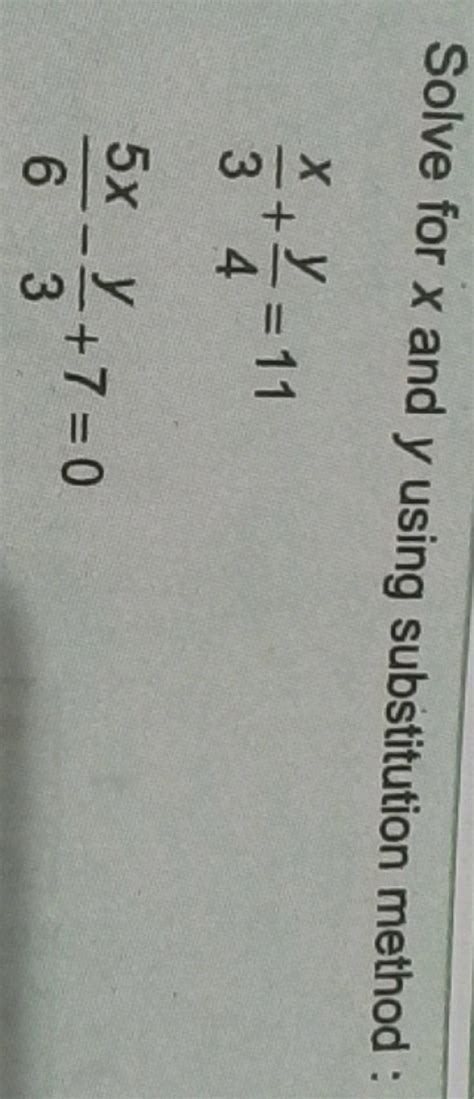 Solve for x and y using substitution method :3x +4y =1165x −3y +7=0