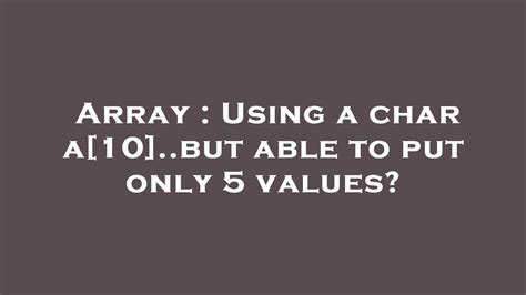 Array Using A Char A 10 But Able To Put Only 5 Values Youtube
