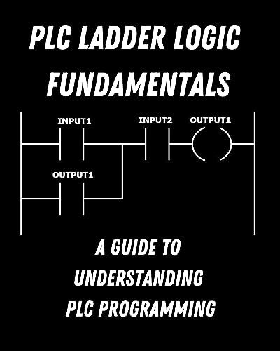 Plc Ladder Logic Fundamentals A Guide To Understanding Plc Programming Ebook Vance Charles