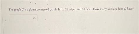 Solved The Graph G Is A Planar Connected Graph It Has Chegg Com