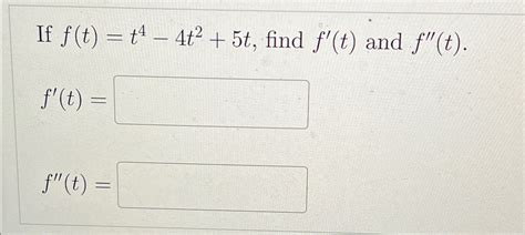 Solved If F T T4 4t2 5t ﻿find F T ﻿and