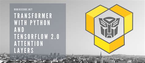 transformer with python and tensorflow 2 0 attention layers