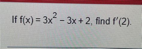Solved If f(x)=3x2-3x+2, ﻿find f'(2) | Chegg.com