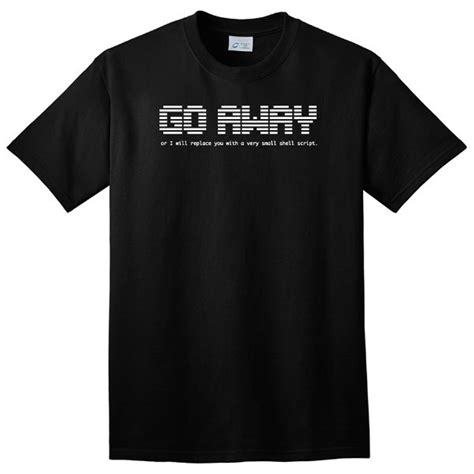 Go Away Or I Will Replace You With A Very Small Shell Script T Shirt Tanga