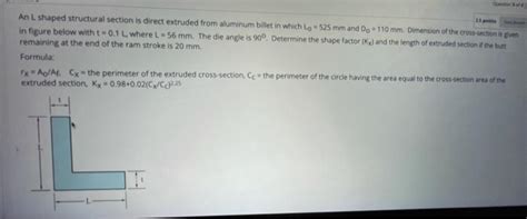 Solved An L Shaped Structural Section Is Direct Extruded Chegg Com