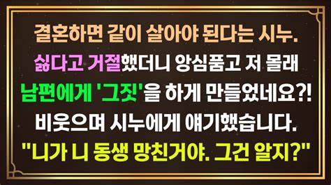 사연 결혼하면 같이 살아야된다는시누싫다고 거절했더니 앙심품고 저 몰래 남편에게 그짓을 하게 만들었네요비웃으며 시누에게 말했네요니가 니동생 망친거야 알지