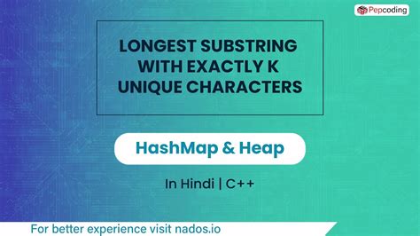 Longest Substring With Exactly K Unique Characters Module Hashmap And Heap In Hindi Cpp Video12