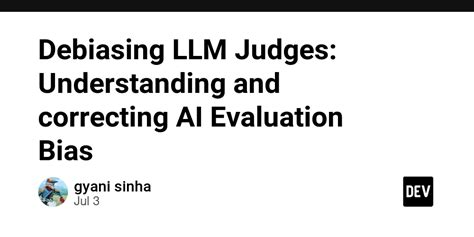 Debiasing Llm Judges Understanding And Correcting Ai Evaluation Bias Dev Community