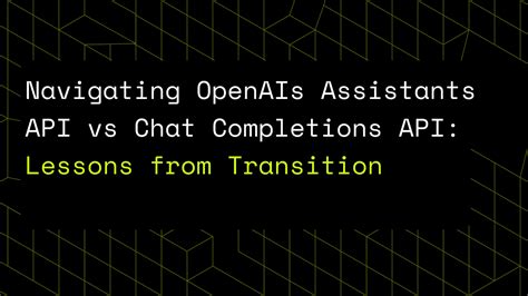 Navigating Openais Assistants Api Vs Chat Completions Api Lessons From Transition By
