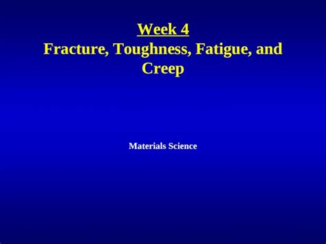 Ppt Week 4 Fracture Toughness Fatigue And Creep Materials Science Dokumen Tips