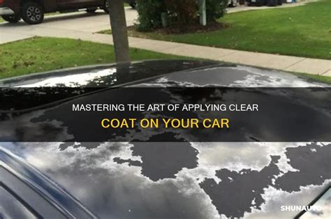 Mastering The Art Of Applying Clear Coat On Your Car Shunauto