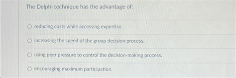 Solved The Delphi Technique Has The Advantage Ofreducing