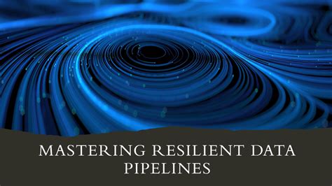 Mastering Resilient Data Pipelines A Complete Guide For Success