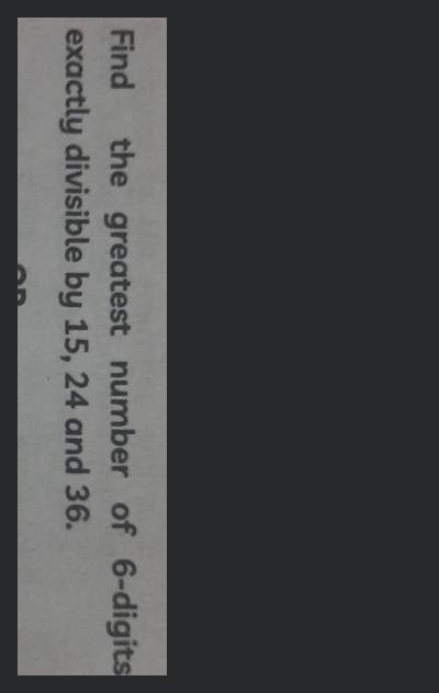 Find The Greatest Number Of 6 Digits Exactly Divisible By 15 24 And 36