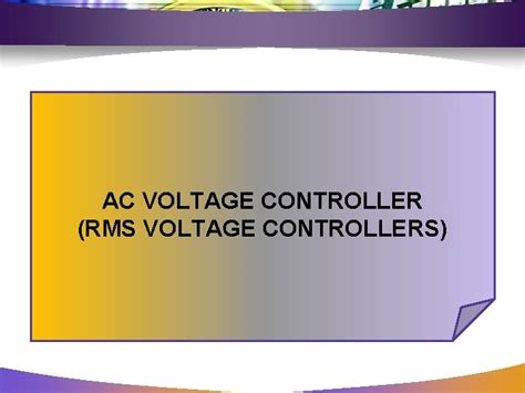 AC VOLTAGE CONTROLLER RMS VOLTAGE CONTROLLERS INTRODUCTION AC