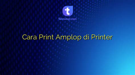 Cara Print Amplop Di Printer Tekno Banget