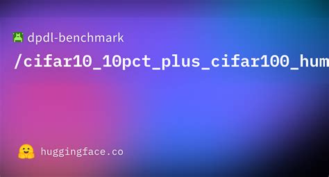Dpdl Benchmark Cifar10 10pct Plus Cifar100 Humans · Datasets At Hugging