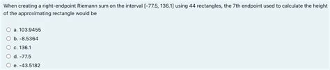 Solved When Creating A Right Endpoint Riemann Sum On The
