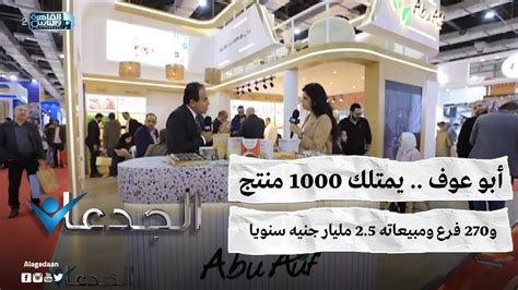 ابو عوف يمتلك ١٠٠٠ منتج و٢٧٠ فرع ومبيعاته ٢٥ مليار جنيه سنويا