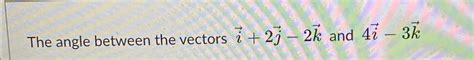 solved the angle between the vectors vec i 2vec j 2vec k