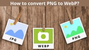 How To Convert PNG To WebP Benefits Of WebP Format