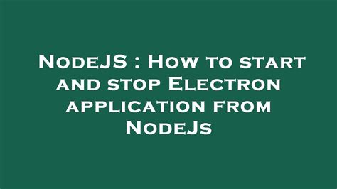 Nodejs How To Start And Stop Electron Application From Nodejs Youtube
