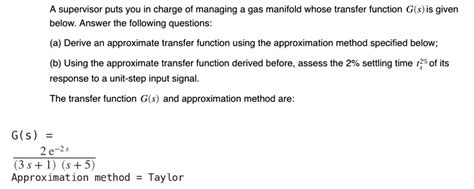 Solved A Supervisor Puts You In Charge Of Managing A Gas Manifold Whose Transfer Function Gs