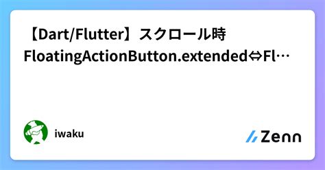 【Dart/Flutter】スクロール時FloatingActionButton.extended⇔FloatingActionButton
