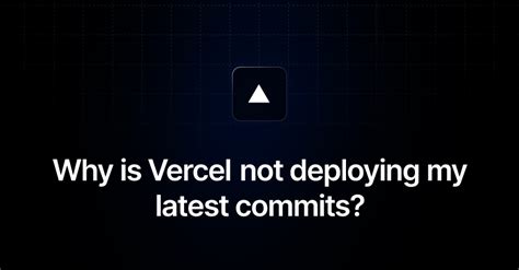 Why Is Vercel Not Deploying My Latest Commits