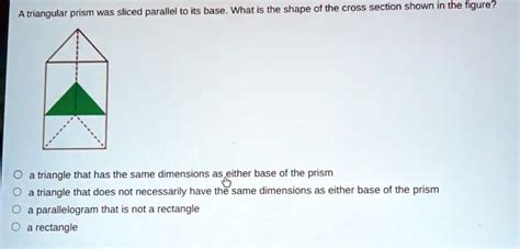 A Triangular Prism Was Sliced Parallel To Its Base What Is The Shape