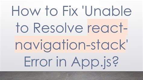 How To Fix Unable To Resolve React Navigation Stack Error In Appjs