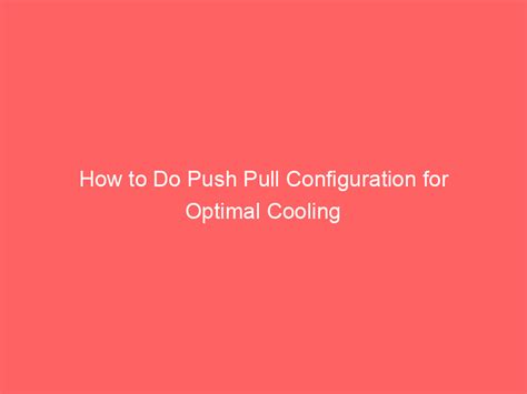 How To Do Push Pull Configuration For Optimal Cooling Froggyads