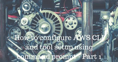 How To Configure Aws Cli And Tool Setup Using Command Prompt Part 1