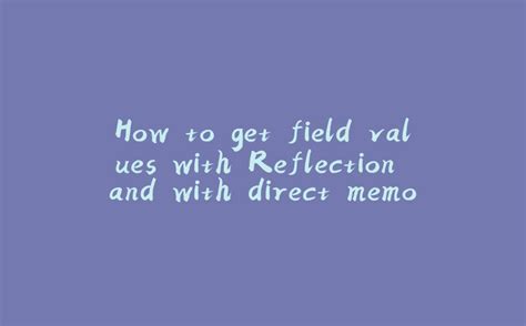 How To Get Field Values With Reflection And With Direct Memory Access