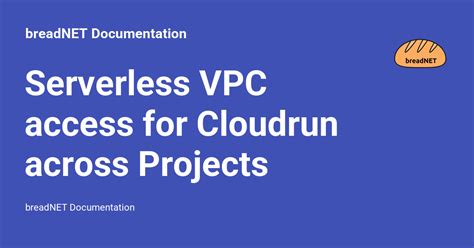 Serverless Vpc Access For Cloudrun Across Projects Breadnet Documentation