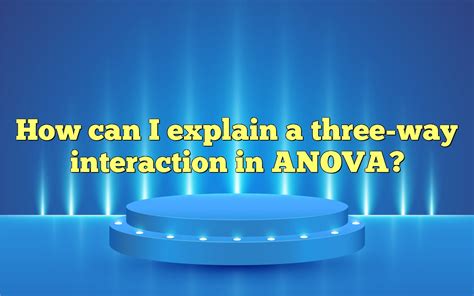 How Can I Explain A Three Way Interaction In ANOVA