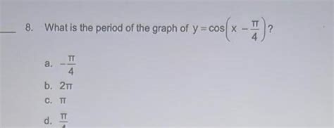 [answered] 8 What Is The Period Of The Graph Of Y Cos X Tt 4 B 2tt A C Kunduz
