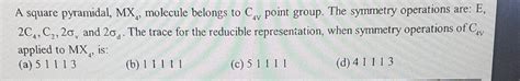 Solved A square pyramidal, MX4, molecule belongs to C4 V | Chegg.com